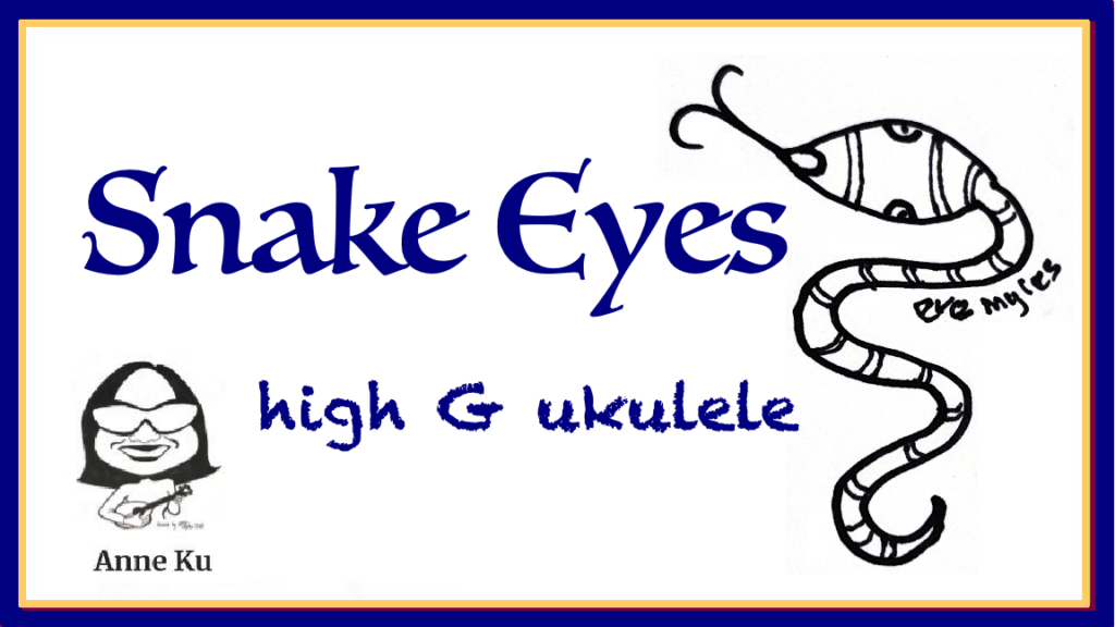 Snake Eyes for high G ukulele –Anne Ku